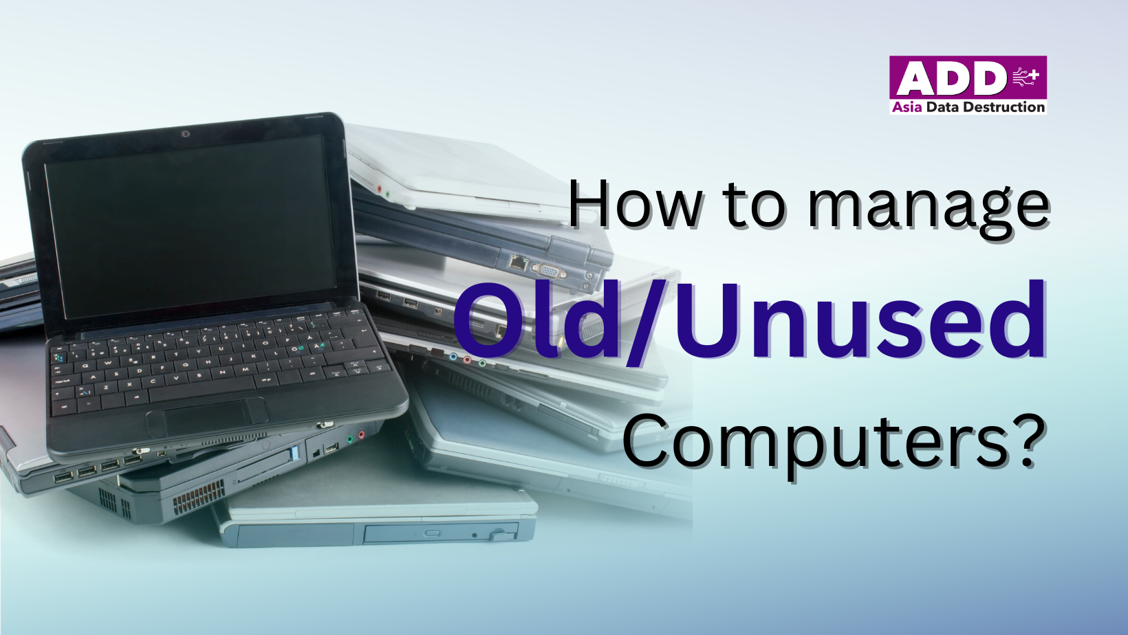 How To Manage Old Computer Or Unused? | Asia Data Destruction
